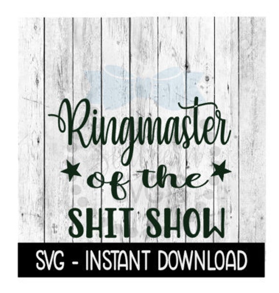 Ringmaster Of The Sh*t Show SVG Cricut Silhouette Cut File Paper Paper ...