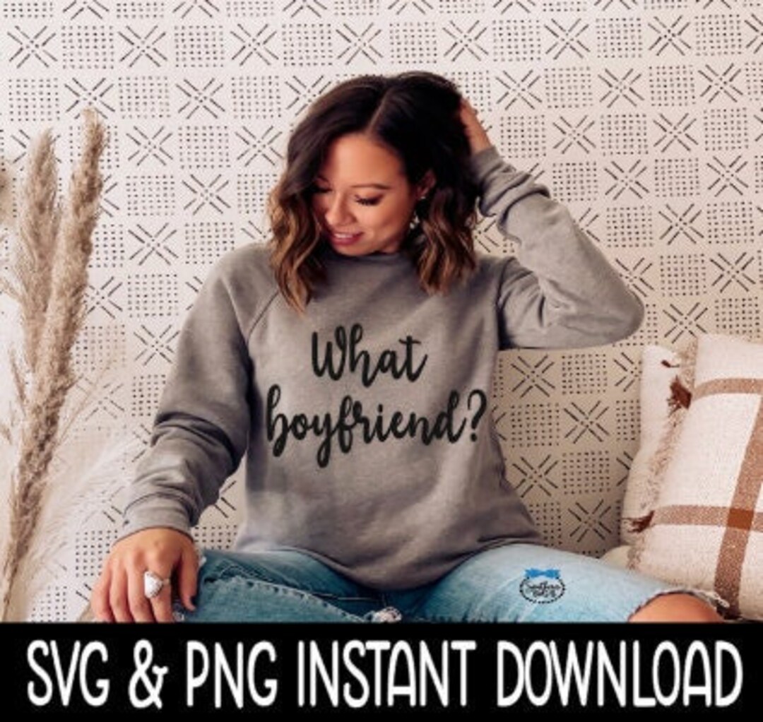 What Boyfriend SVG, PNG Tee SVG Files, Sweatshirt Svg, Instant Download ...