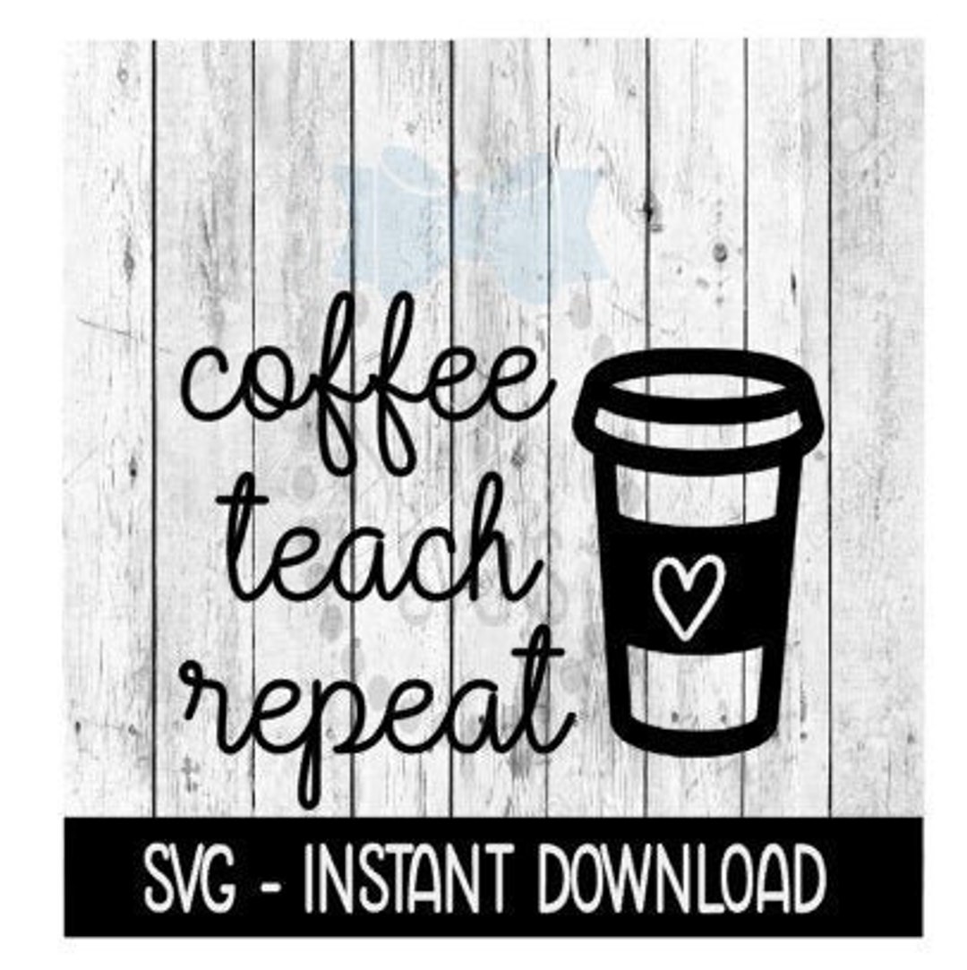 Coffee Teach Repeat SVG, Adult Funny SVG Files, Instant Download ...