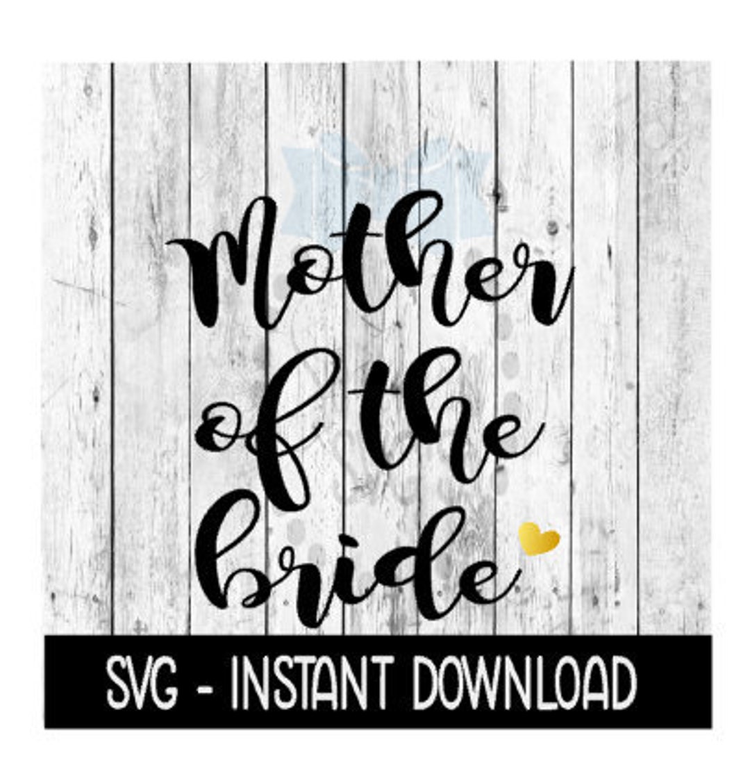 Mother of the Bride SVG, SVG Files, Instant Download, Cricut Cut Files ...