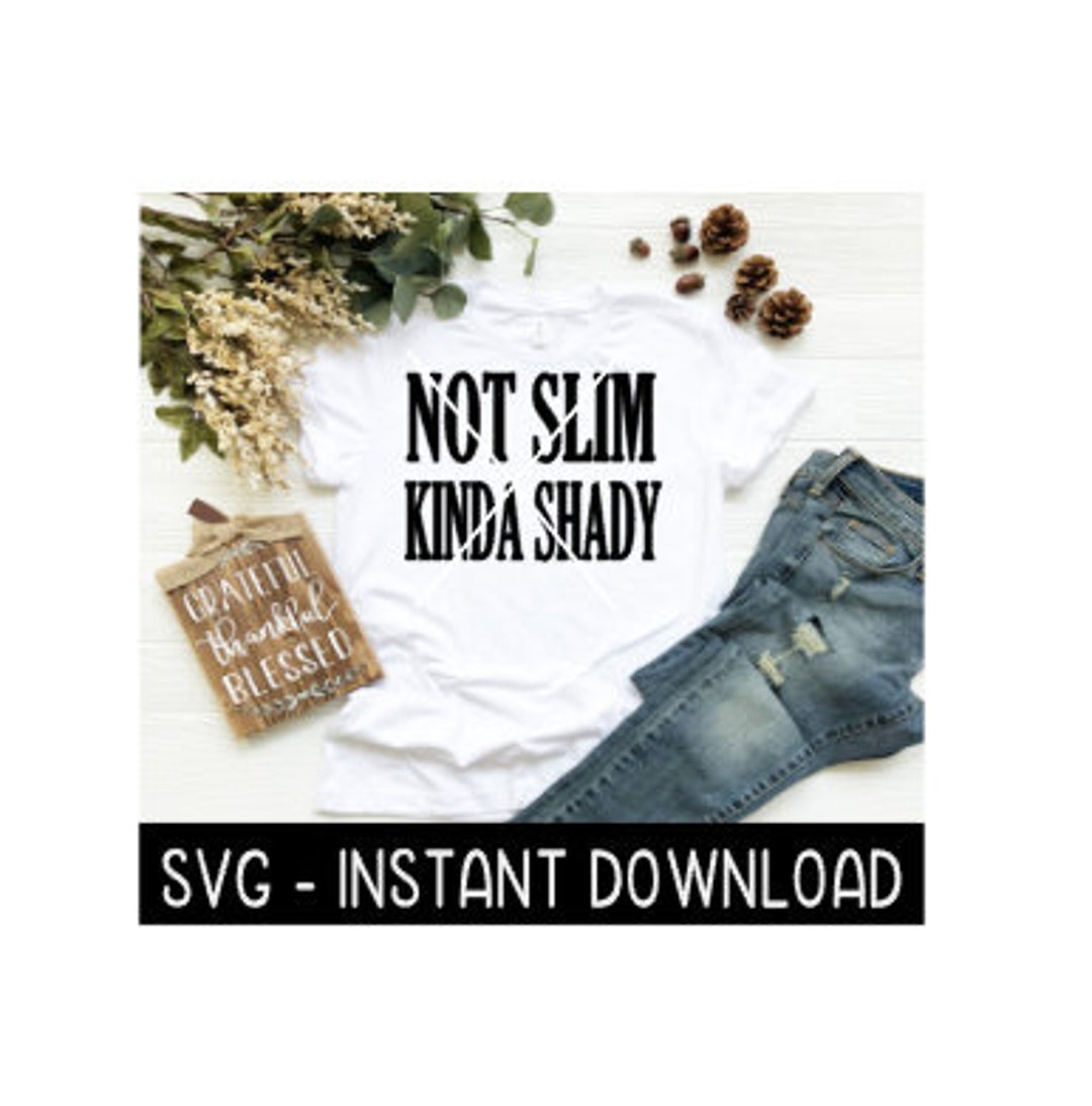 Not Slim Kinda Shady SVG, SVG Files, Instant Download, Cricut Cut Files ...