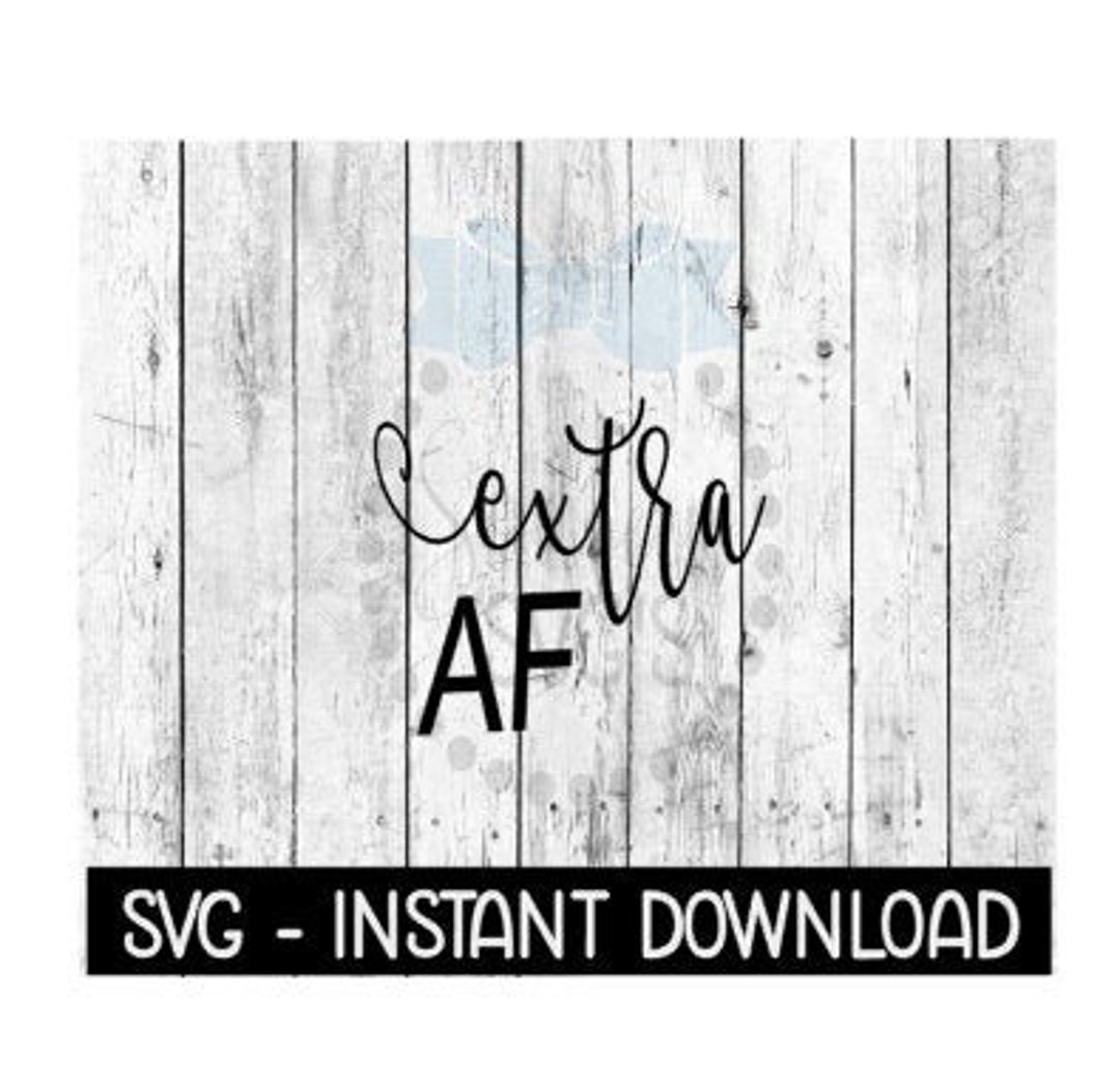 Extra AF SVG Files, Instant Download, Cricut Cut Files, Silhouette Cut ...