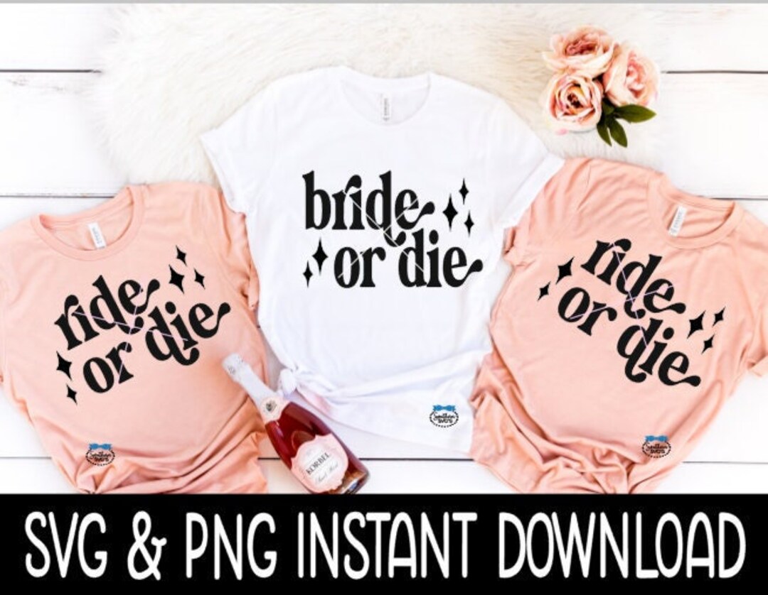 Bride or Die SVG Bundle, Ride or Die PNG Bundle, Bachelorette Tee SVG ...