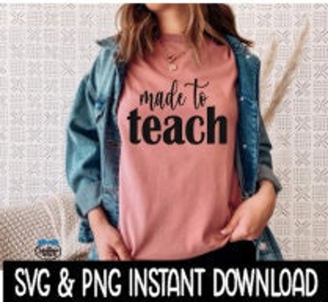 Made to Teach, Teacher Appreciation SVG PNG Files, Tee Shirt SVG ...