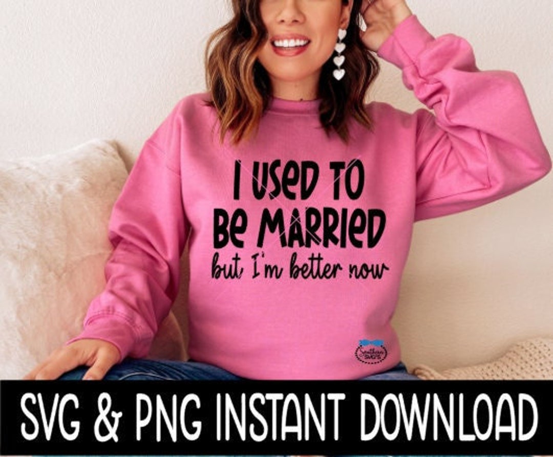 I Used to Be Married but I'm Better Now SVG, Newly Divorced SVG Files, PNG Instant Download ...