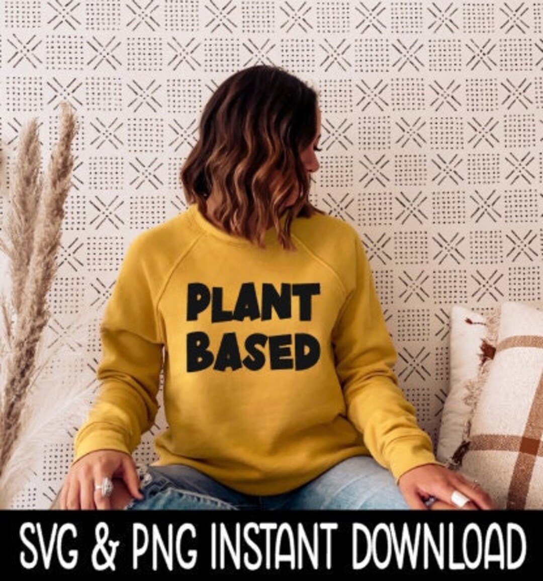 Plant Based SVG PNG Tee SVG Files Sweatshirt Svg Instant - Etsy