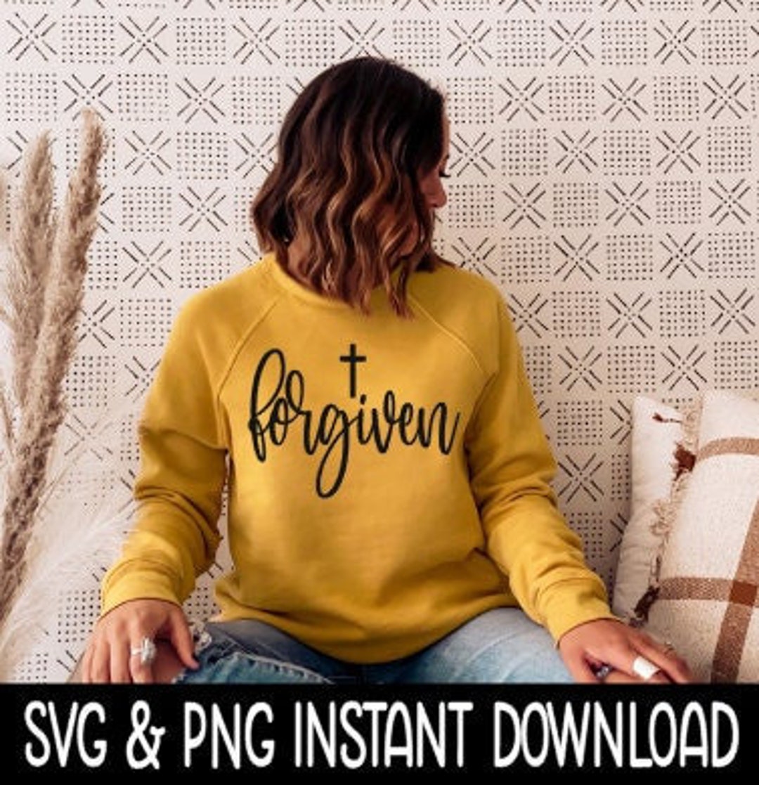 Forgiven SVG, PNG Sweatshirt SVG Files, Tee Shirt Svg Instant Download ...