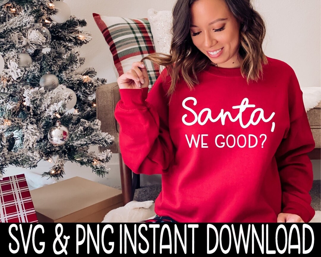 Santa, We Good SVG, Christmas Tee Shirt SVG, Christmas Sweatshirt SVG ...