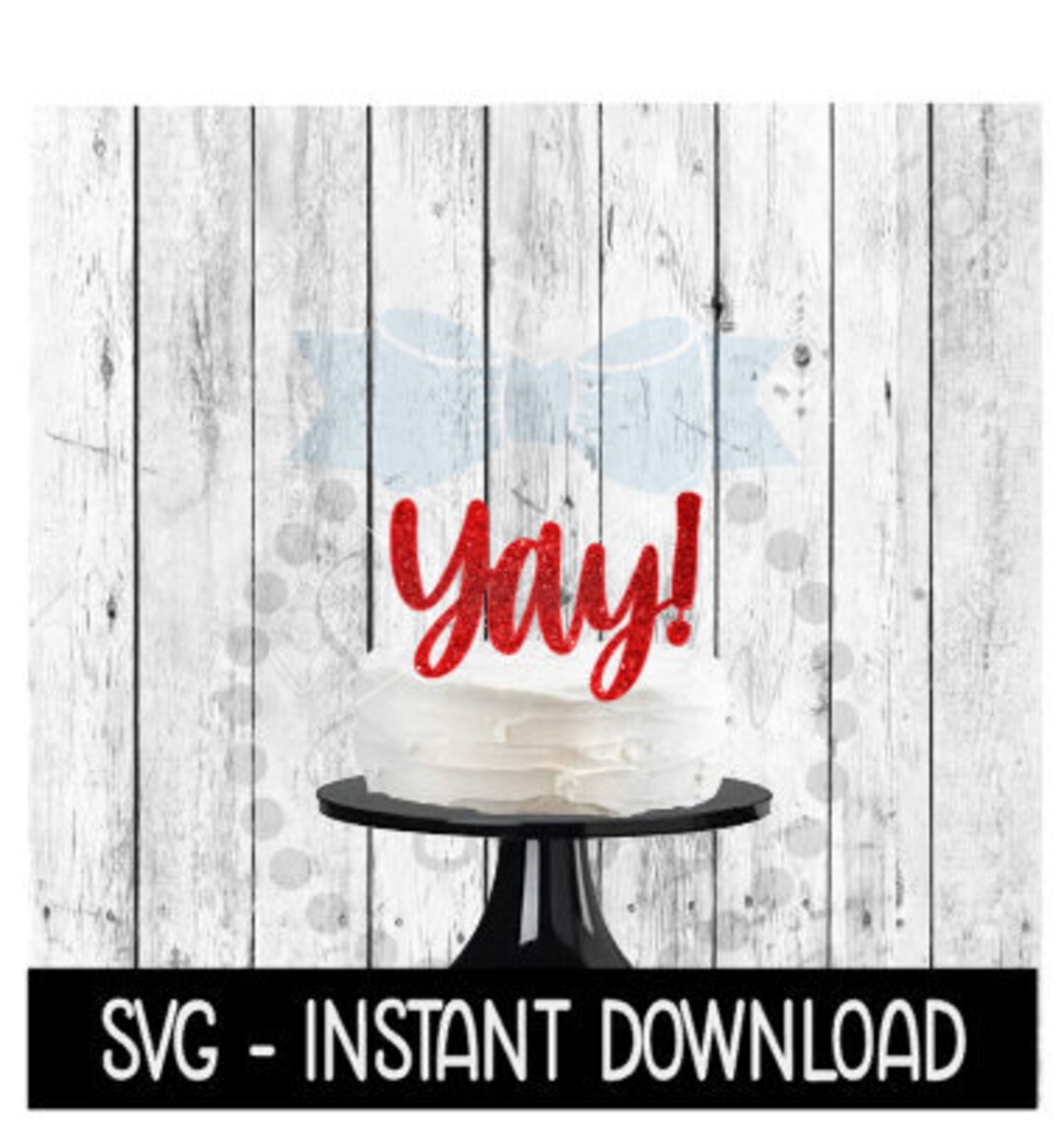 Cake Topper SVG File, Yay Cake Topper SVG, Instant Download, Cricut Cut ...