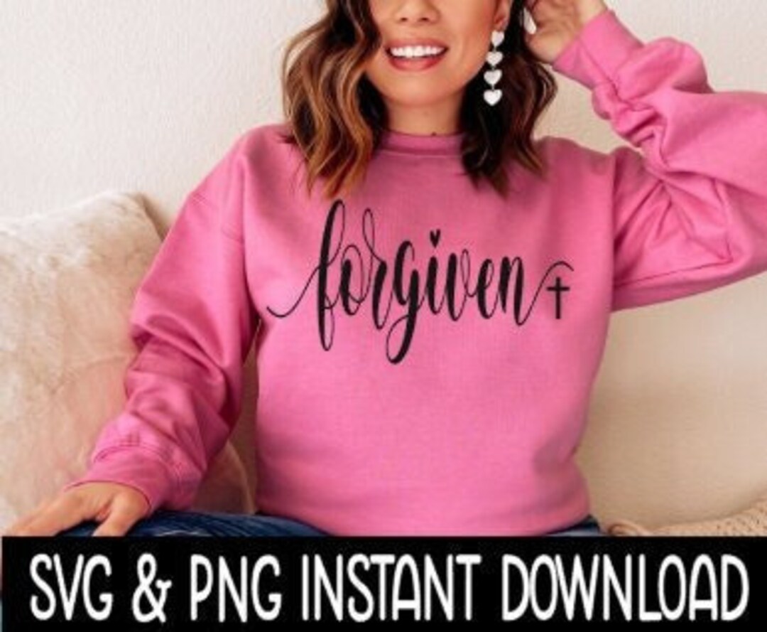 Forgiven SVG, PNG Sweatshirt SVG Files, Tee Shirt Svg Instant Download ...