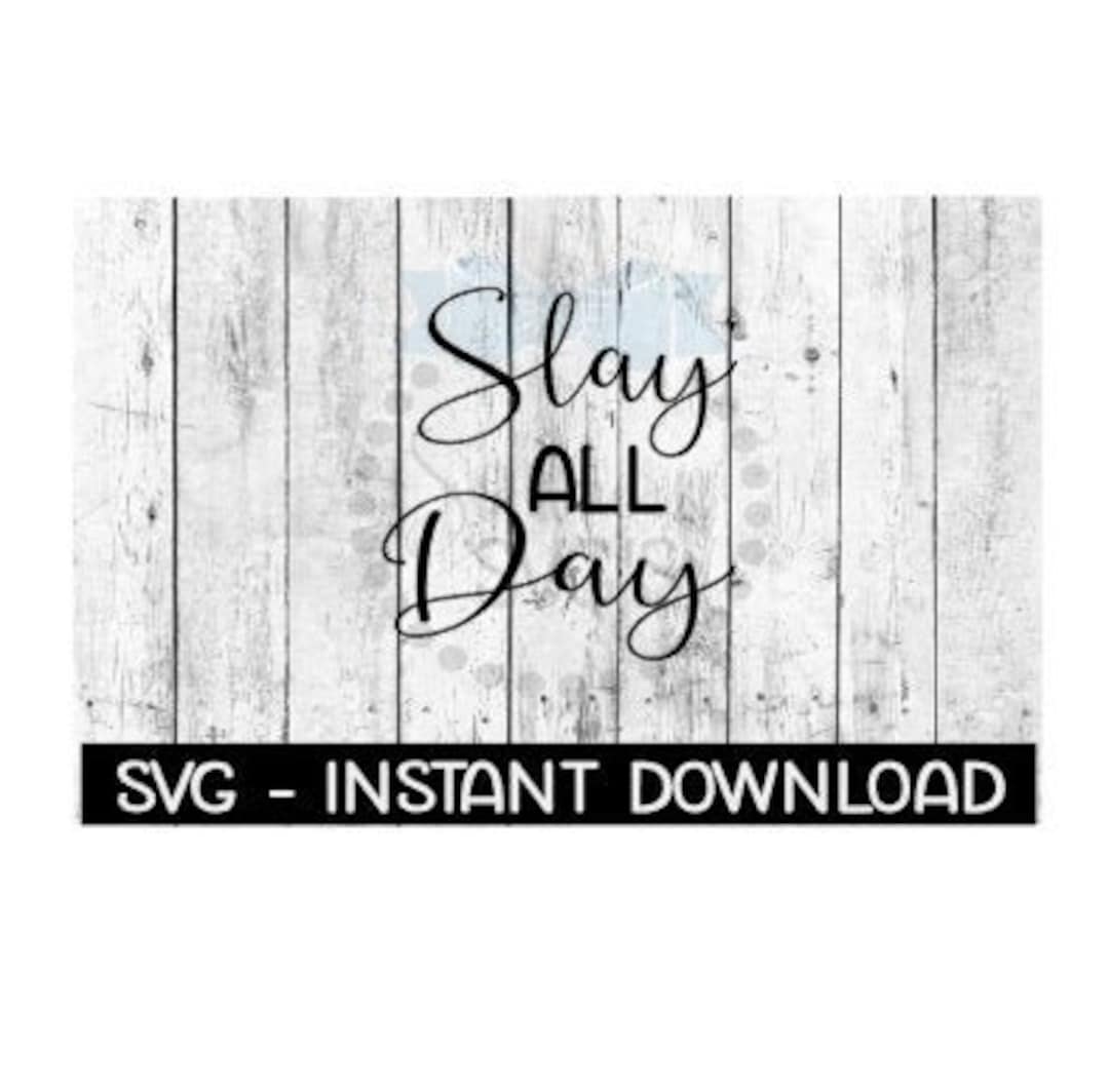 Slay All Day SVG, SVG Files, Instant Download, Cricut Cut Files ...