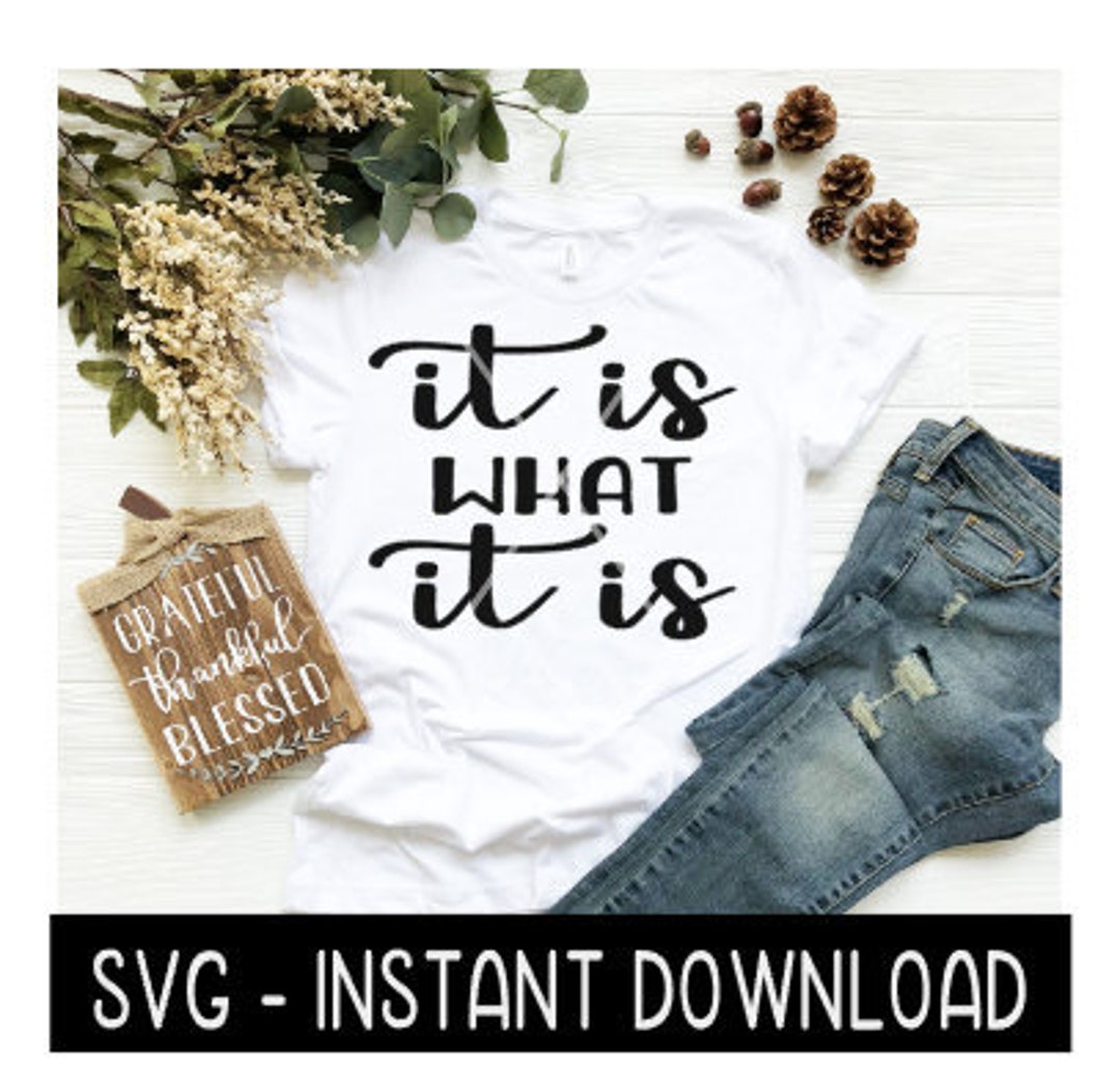 It is What It is SVG, Tee Shirt SVG. Tee Quotes SVG Files, Instant ...