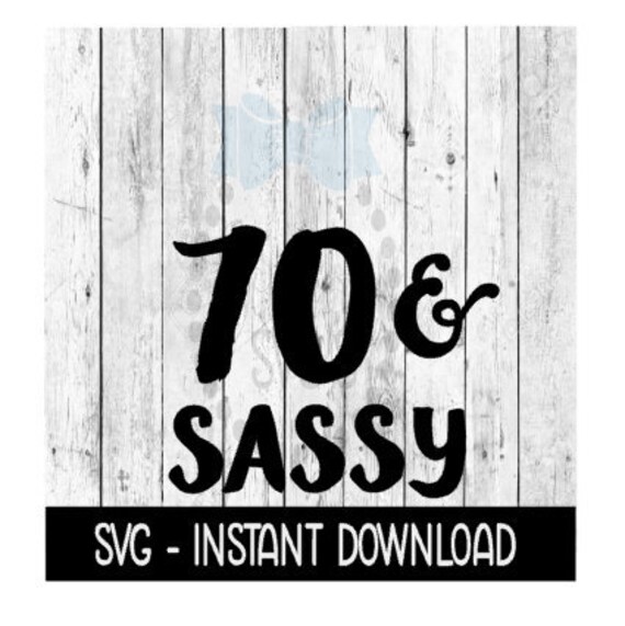 70 and Sassy SVG 70th Birthday SVG Files Instant Download | Etsy