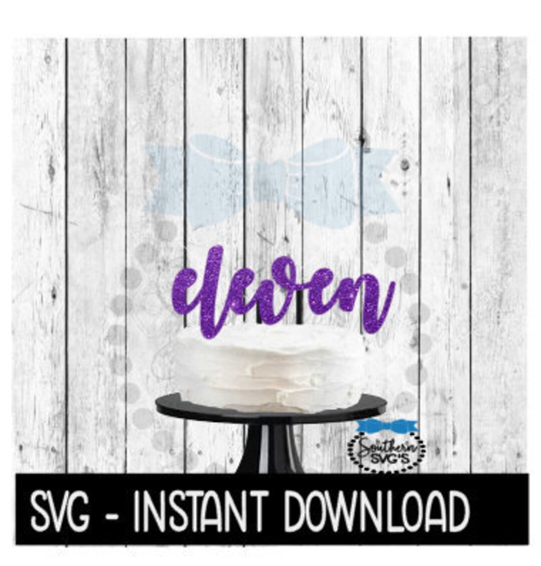Cake Topper SVG File, Eleven 11th Birthday Cake Topper SVG, Instant ...
