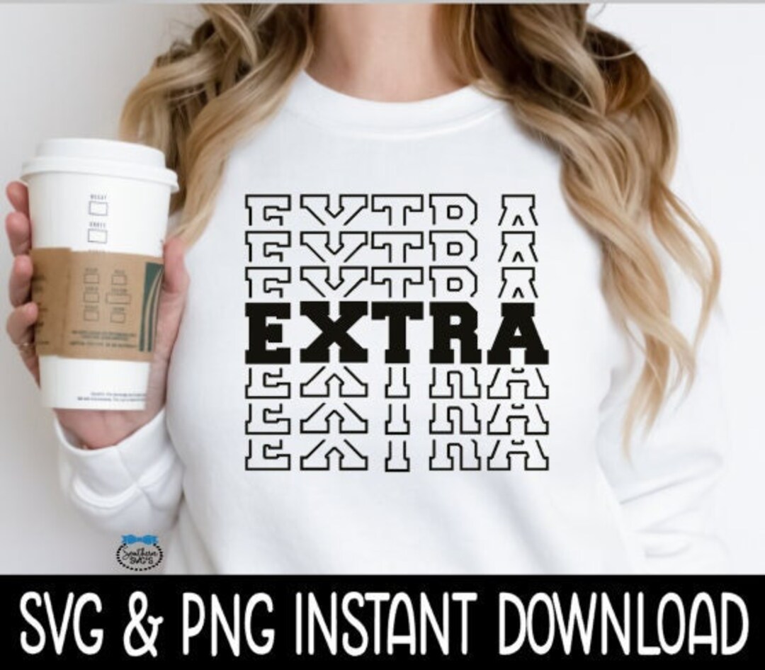 Extra SVG, Extra PNG, Tee SVG Files, Extra Multi Sweatshirt Svg ...