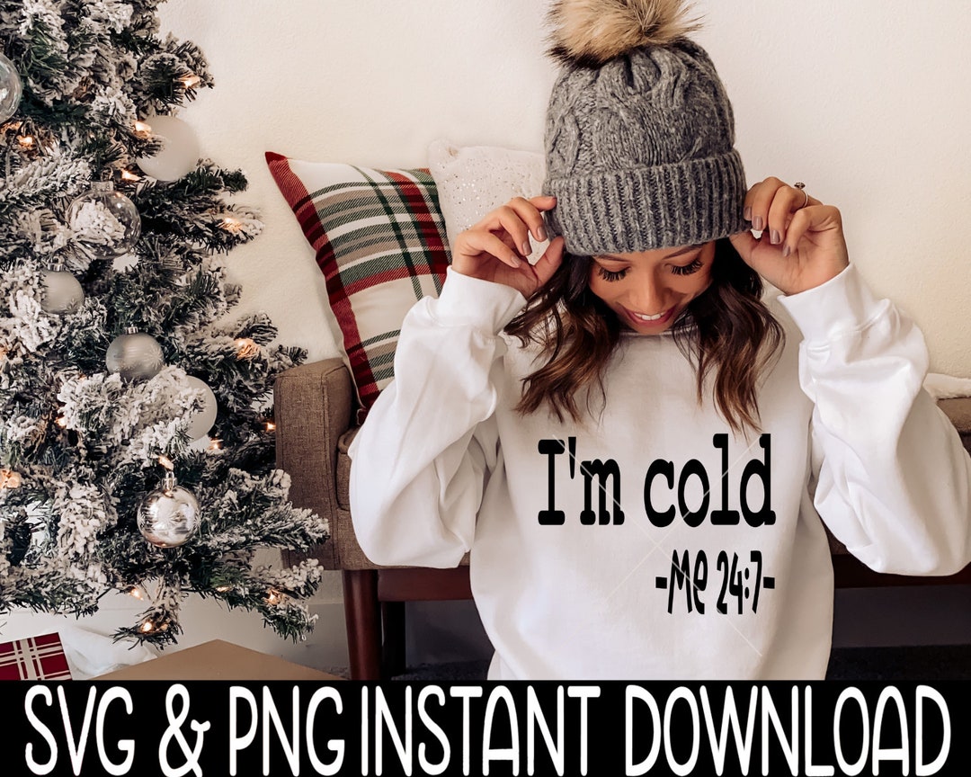 I'm Cold Me 24 7 SVG, I'm Cold Me 24 7 PNG, Winter Png, Winter Svg Instant Download, Cricut Cut ...
