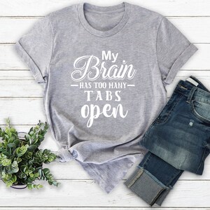 My Brain Has Too Many Tabs Open T-shirt // Funny Gift Shirt // Sassy ...