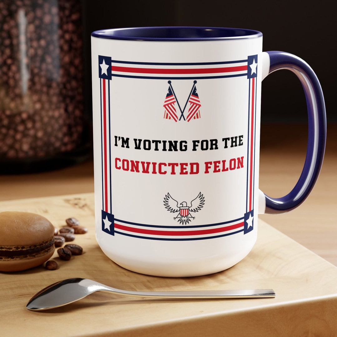 I'm Voting for the Felon Coffee Cup, 2024 Election Mug, Trump for ...