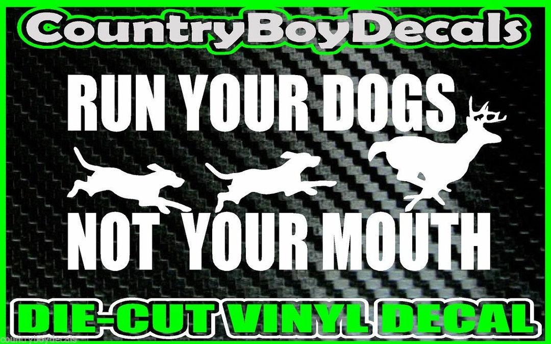 Run Your DOGS Not Your MOUTH Vinyl DECAL Sticker Hounds Deer Coon Buck ...