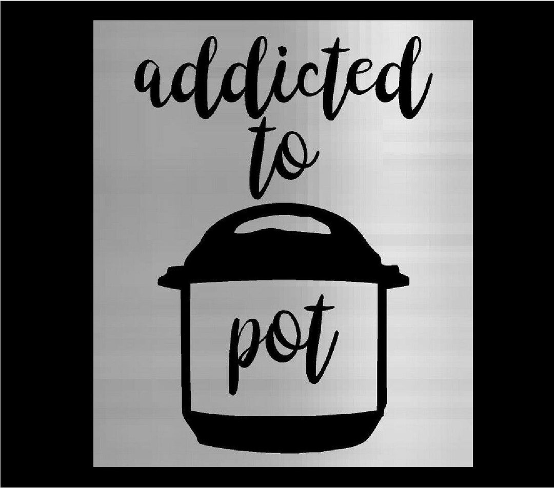 Funny Addicted to Pot Instant Pot Decal Sticker Crock Pressure Cooker ...