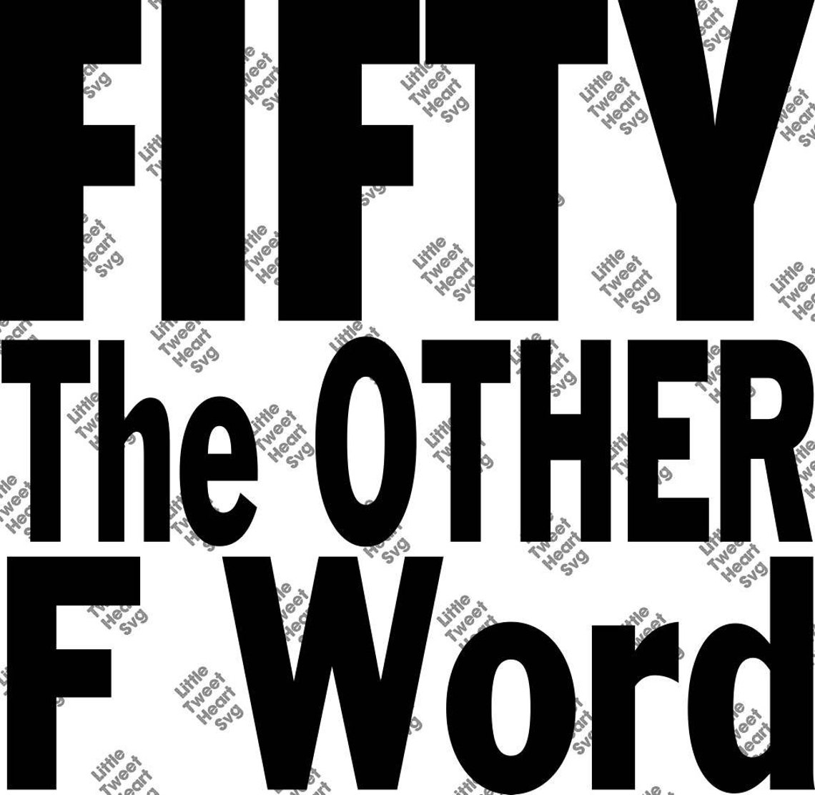 Fifty the Other F Word, F Word, 50, 50 Svg, Svg, SVG, DXF, Png, Jpeg ...