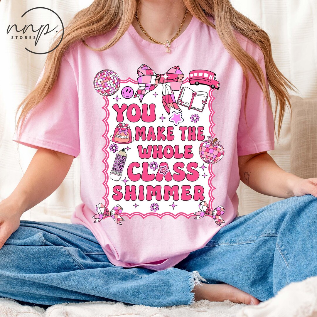 You Make the Whole Class Shimmer Back to School Shirt, Happy First Day ...