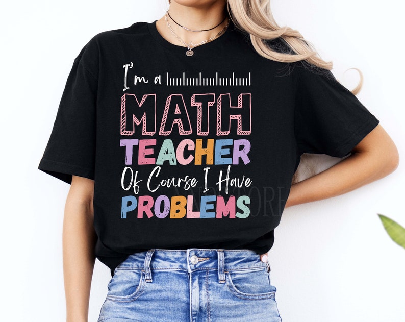 I'm A Math Teacher of Course I Have Problems Shirt, Gift for Teacher ...