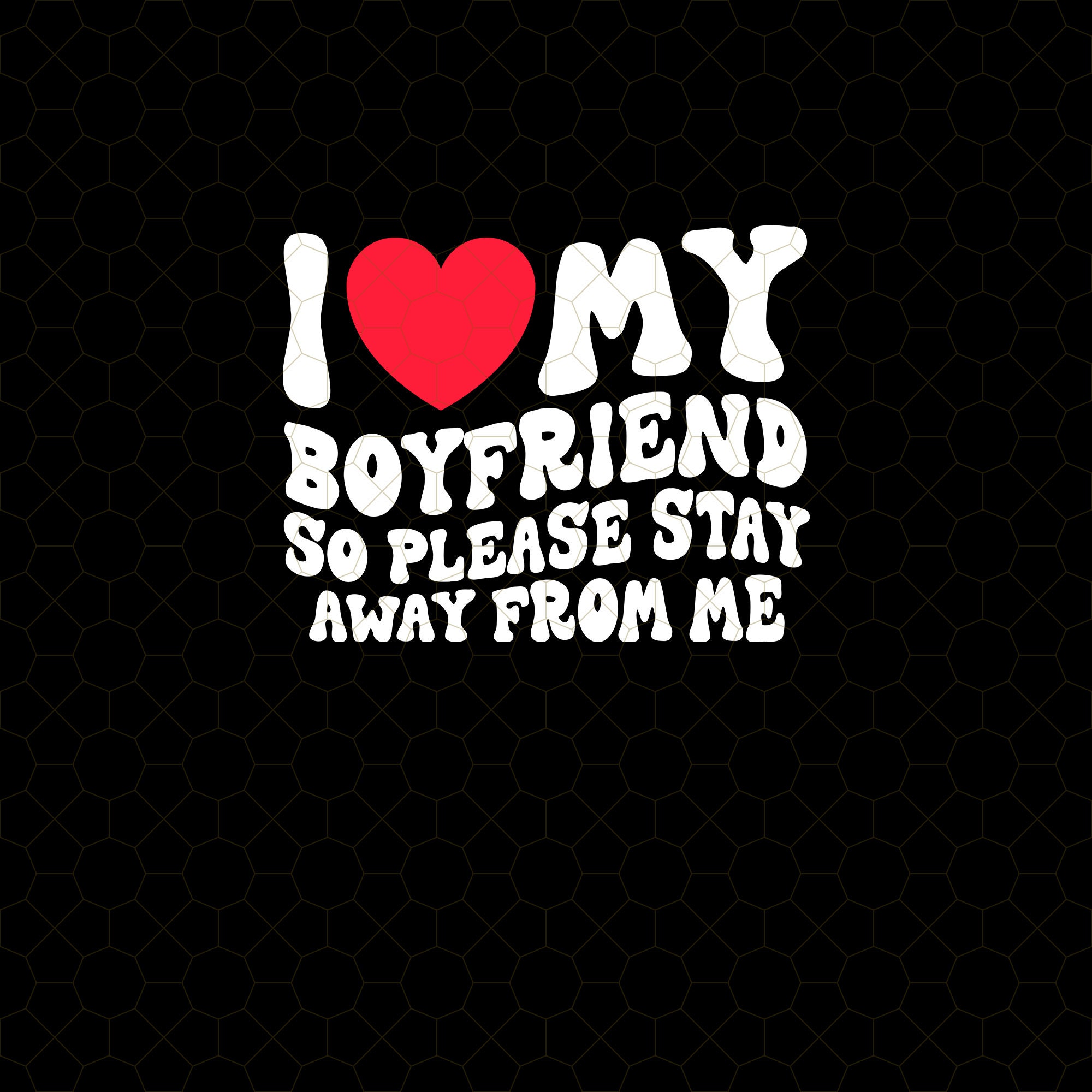 I Love My Boyfriend so Please Stay Away From Me PNG - Etsy