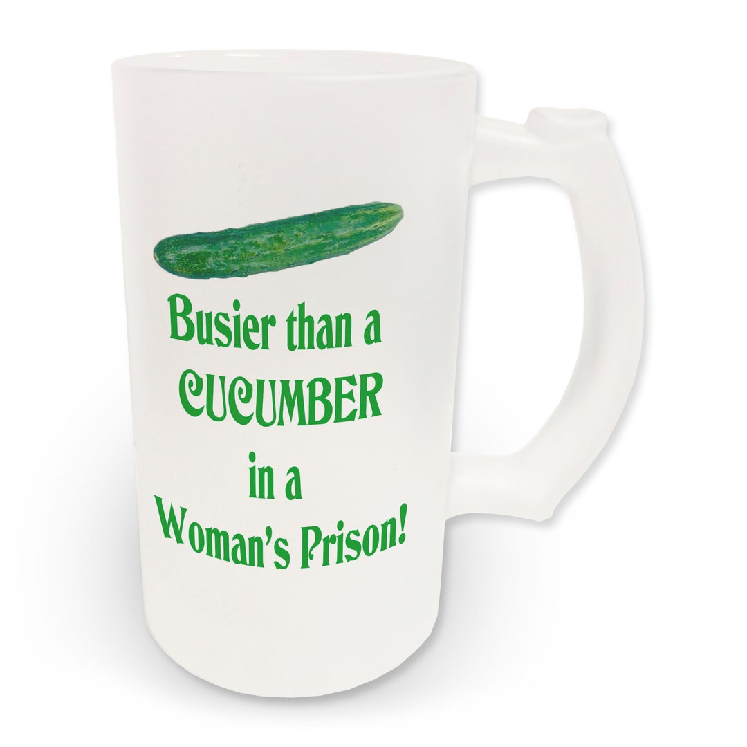 16oz Busier Than a Cucumber in a Womans Prison Novelty Frosted Glass ...