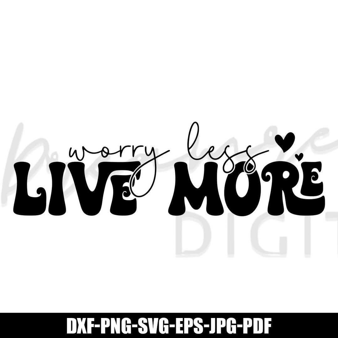 Worry Less Live More SVG, Mental Health Svg Png Pdf, Long Live Svg ...