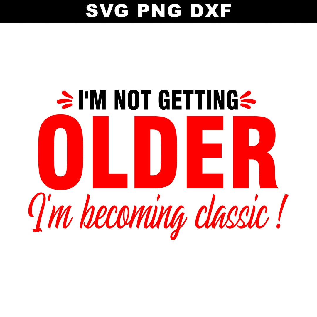 I'm Not Getting Older I'm Becoming a Classic SVG PNG PDF, Old Man ...