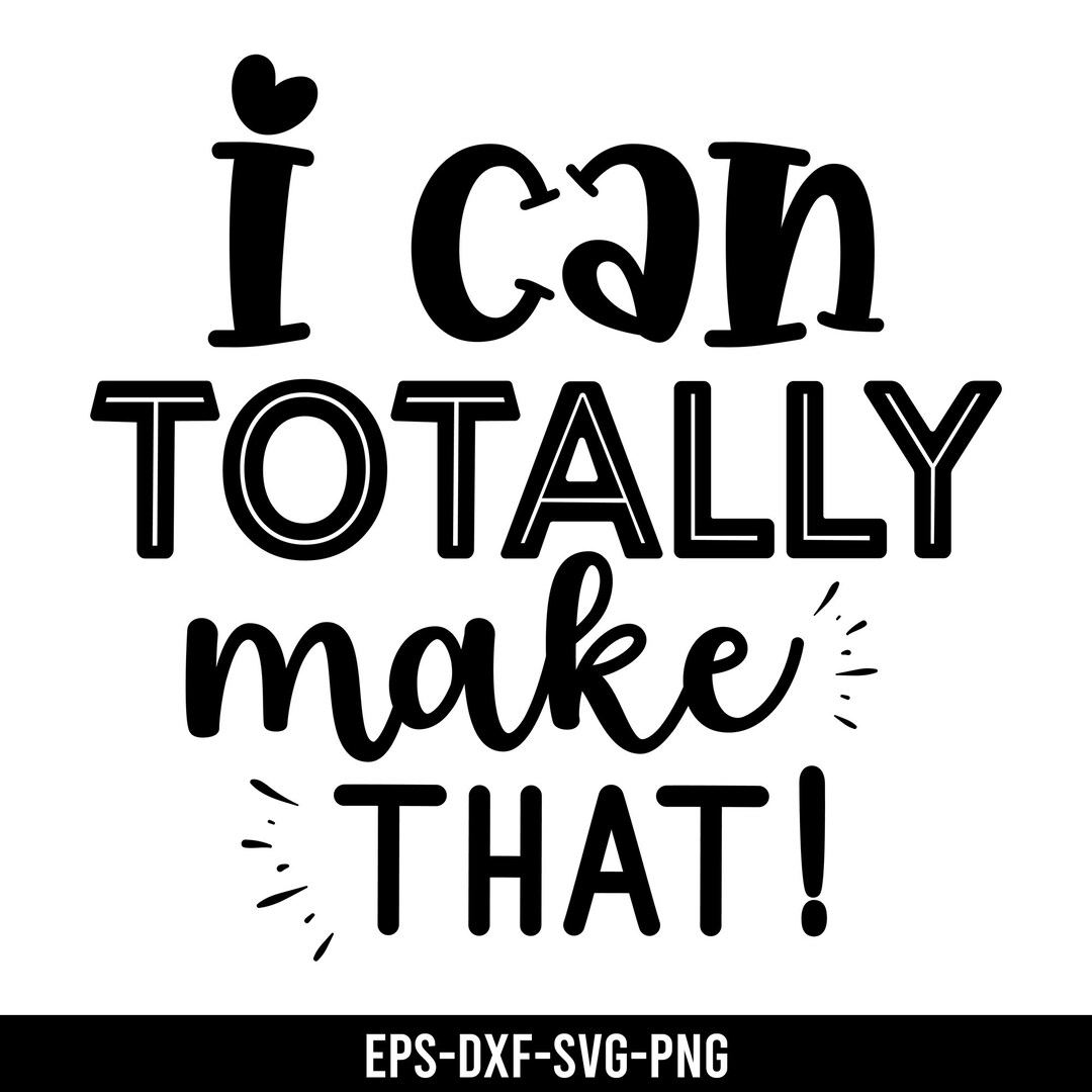 I Can Totally Make That SVG, Crafting SVG, Crafting Shirt Svg, Crafting ...