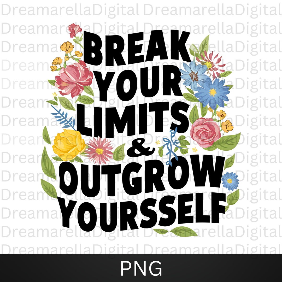Break Your Limits and Outgrow Yourself Sublimation PNG Design, Floral ...