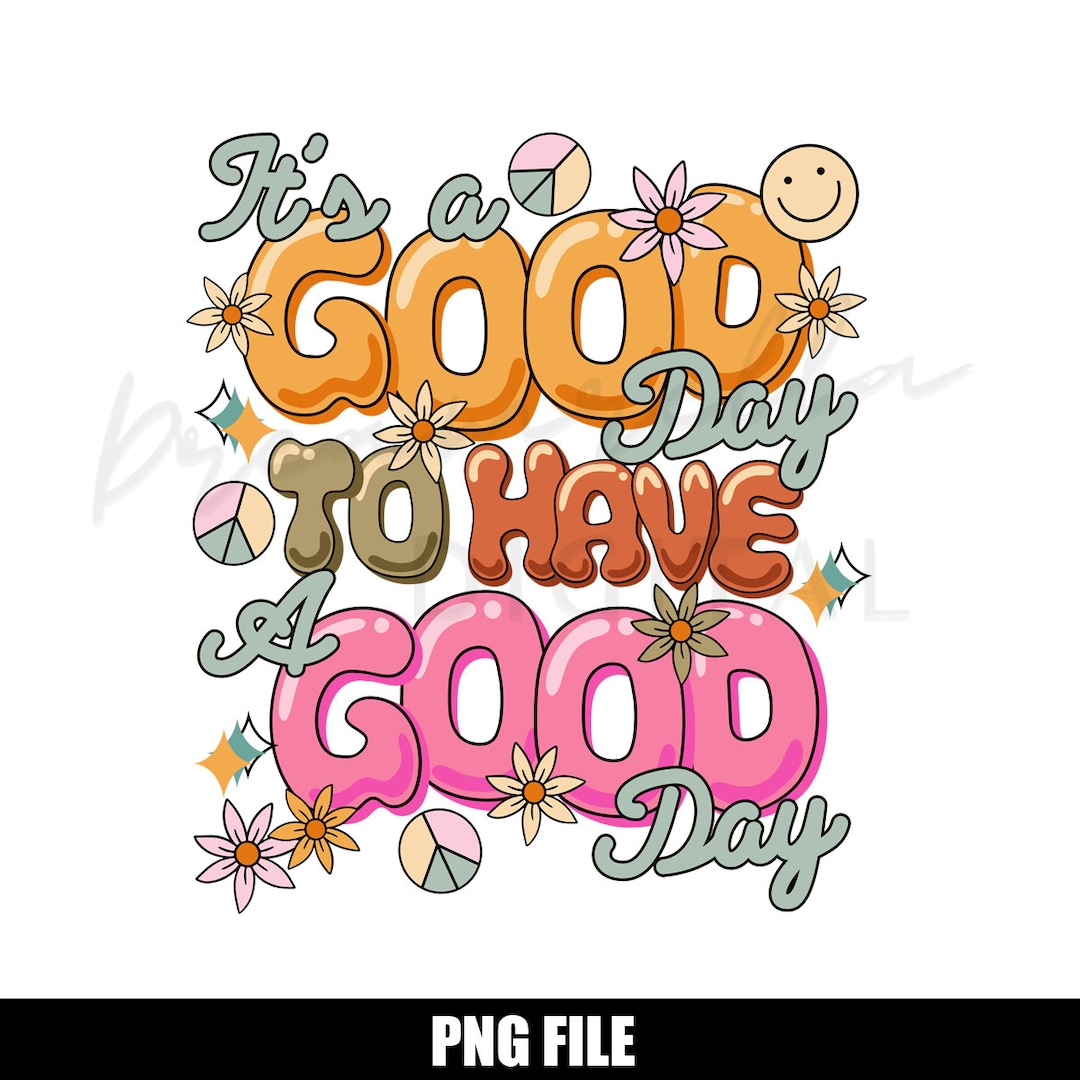 It's a Good Day to Have a Good Day PNG Flowers Png Mental Health Png ...