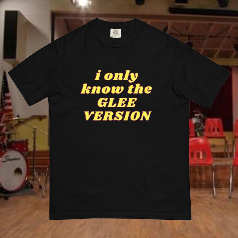 I Only Know the GLEE VERSION T-shirt, Glee TV Show Merch, Gleek Apparel ...
