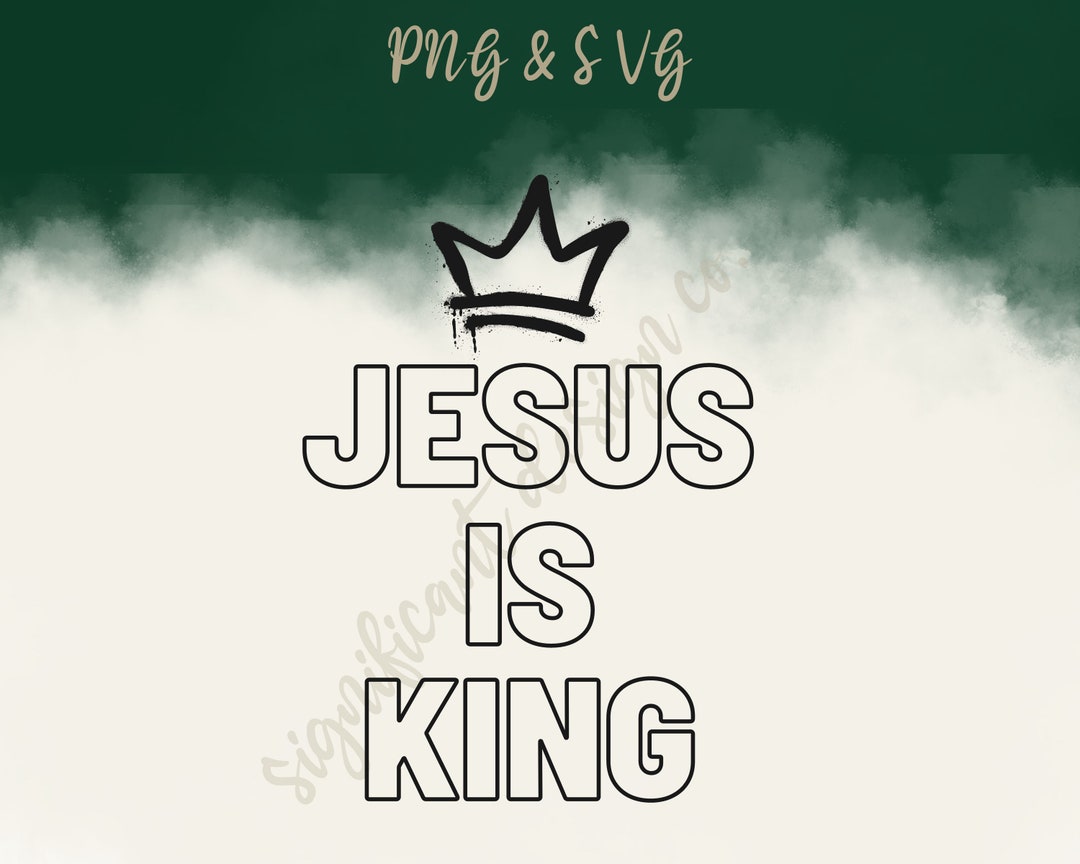King Jesus SVG - PNG - Jesus is King Shirt - Bible Verse Cut File ...