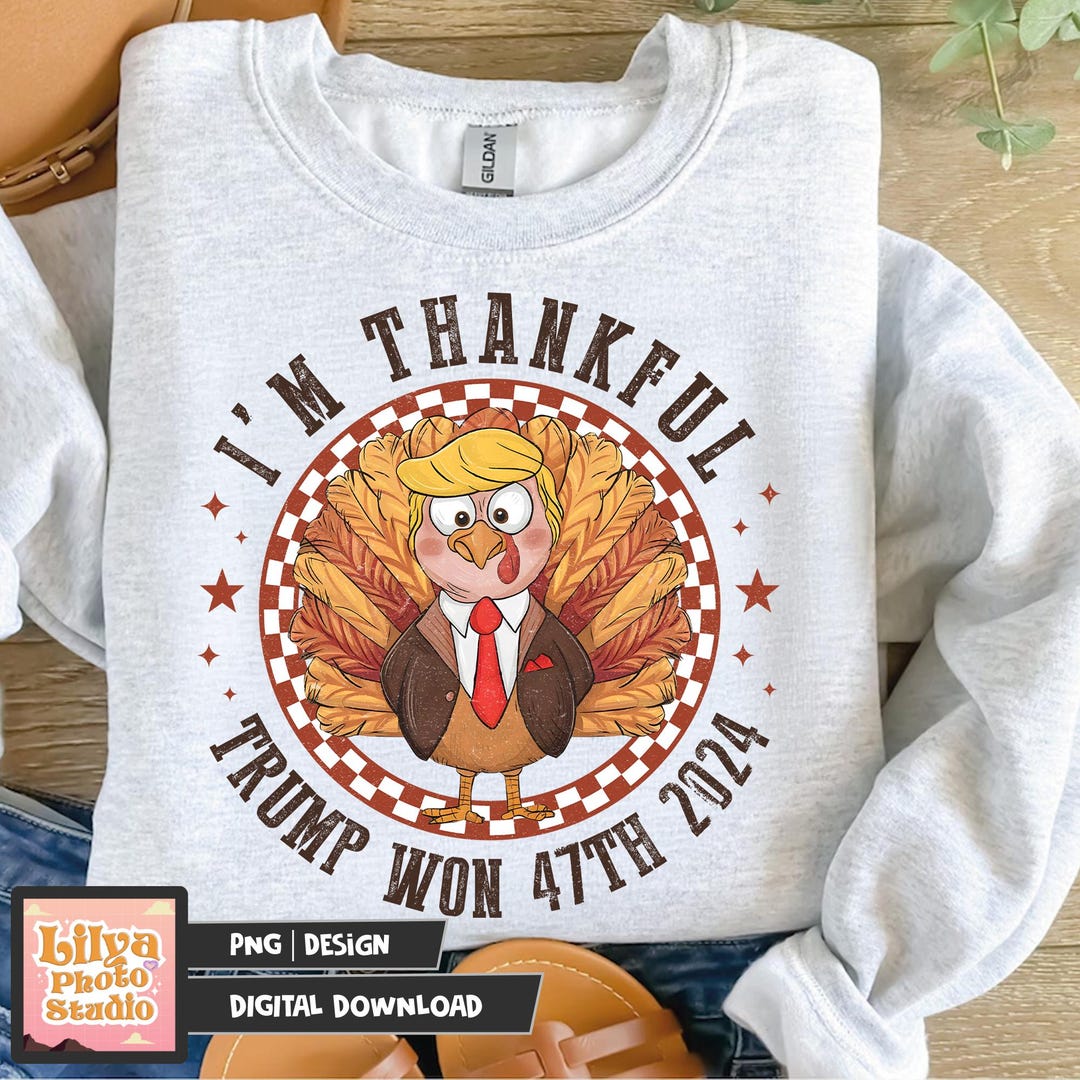 I'm Thankful Trump Won 47th 2024 Png Trump 2024 Png Trump Design Pmg ...