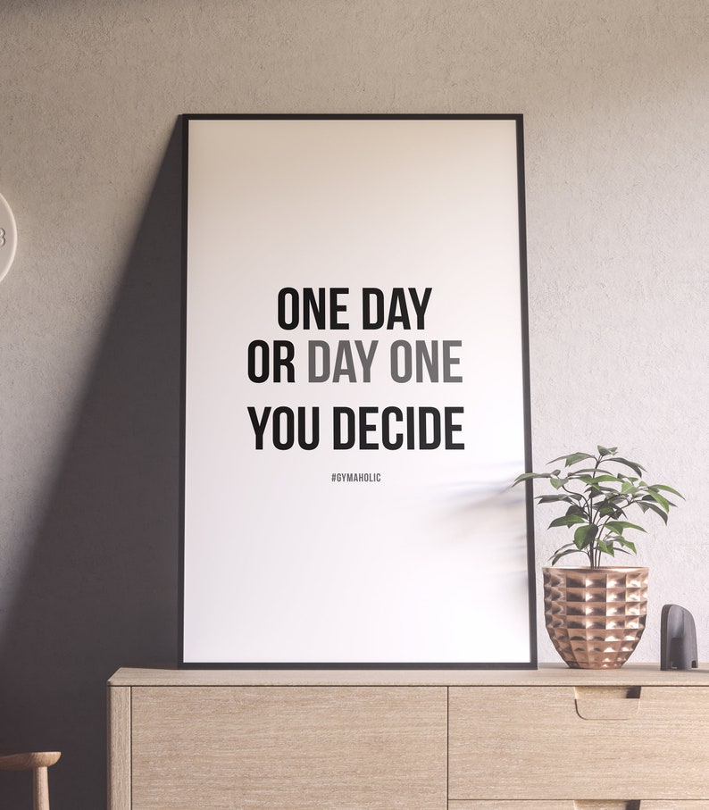 One Day or Day One, You Decide, Printable Motivational Quote, Home ... One Day or Day One, You Decide, Printable Motivational Quote, Home ...
