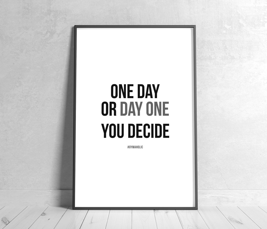 One Day or Day One, You Decide, Printable Motivational Quote, Home ...