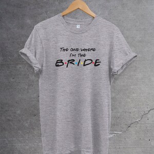 The One Where I'm the Bride T Shirt , Bride & Bridesmaid | Bachelorette ...