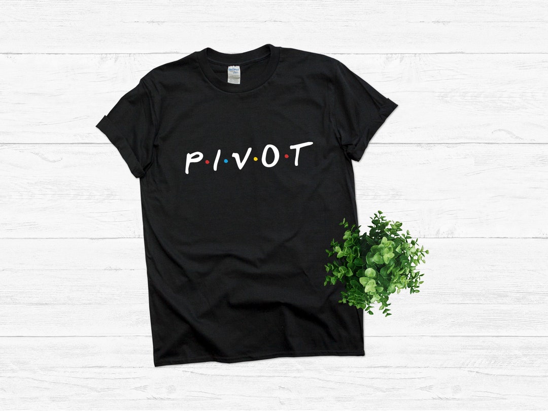 Pivot T Shirt, Pivot Tee, Funny T Shirt, Unique Gift - Etsy