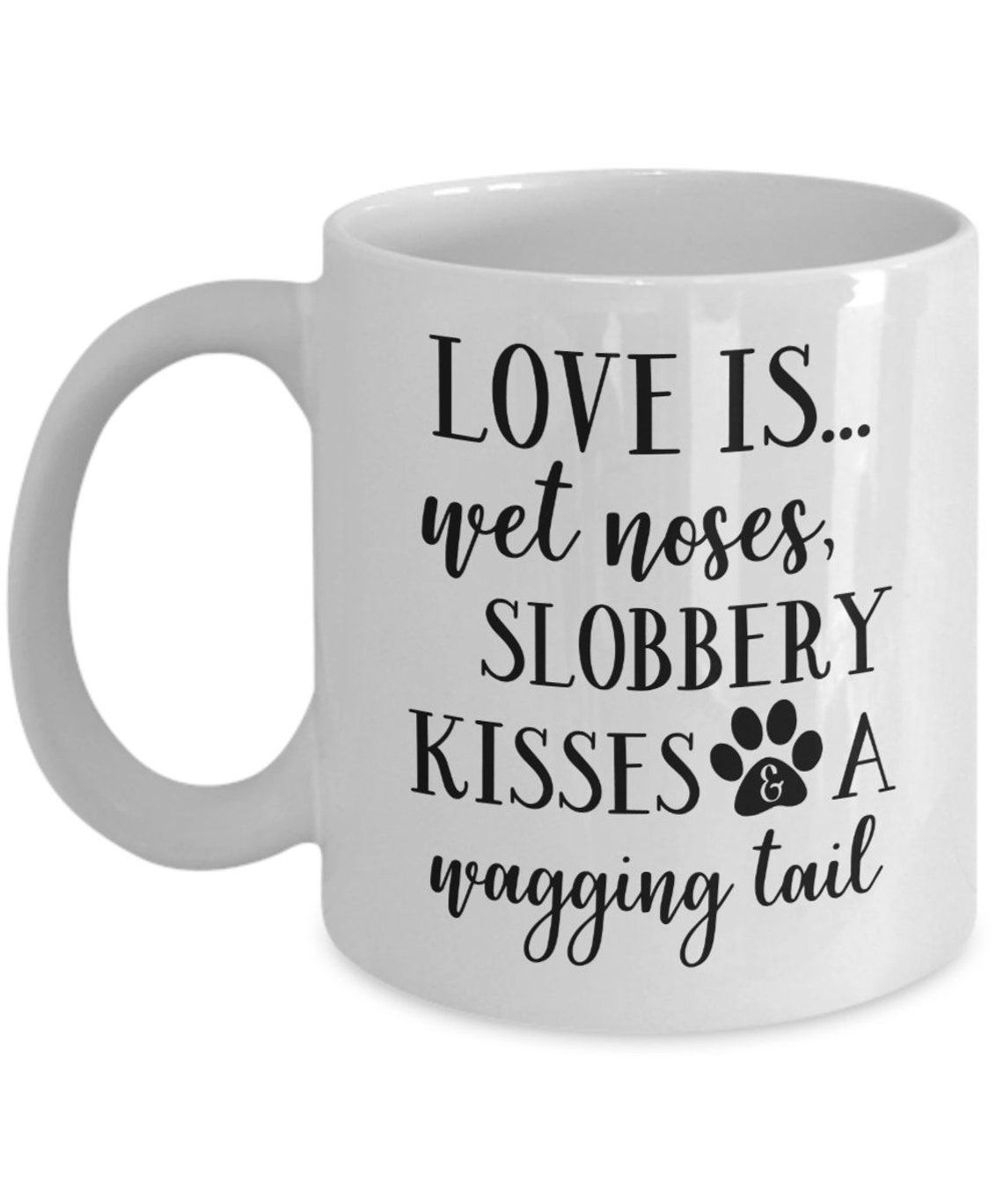 Love is Slobbery Kisses Mug Wet Noses Slobbery Kisses and a - Etsy