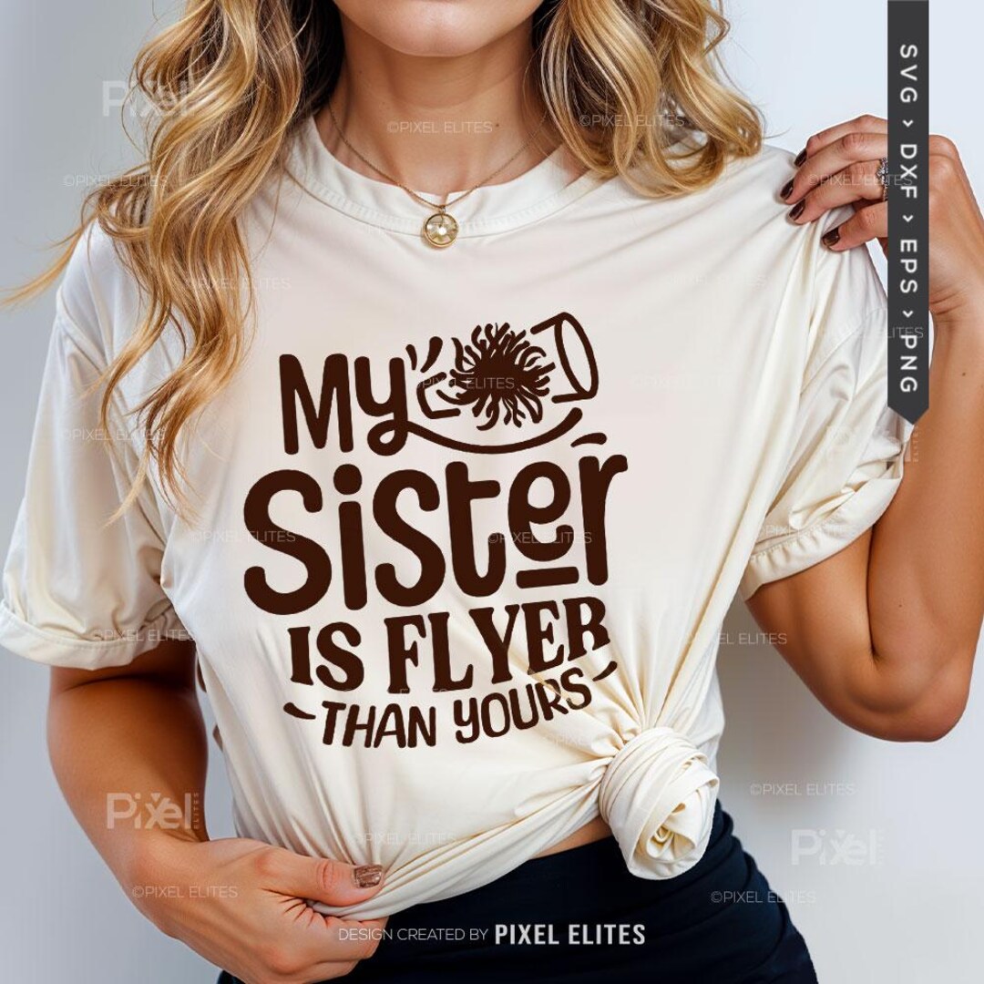 My Sister is Flyer Than Yours SVG T-shirt Design: Sister Gift SVG ...