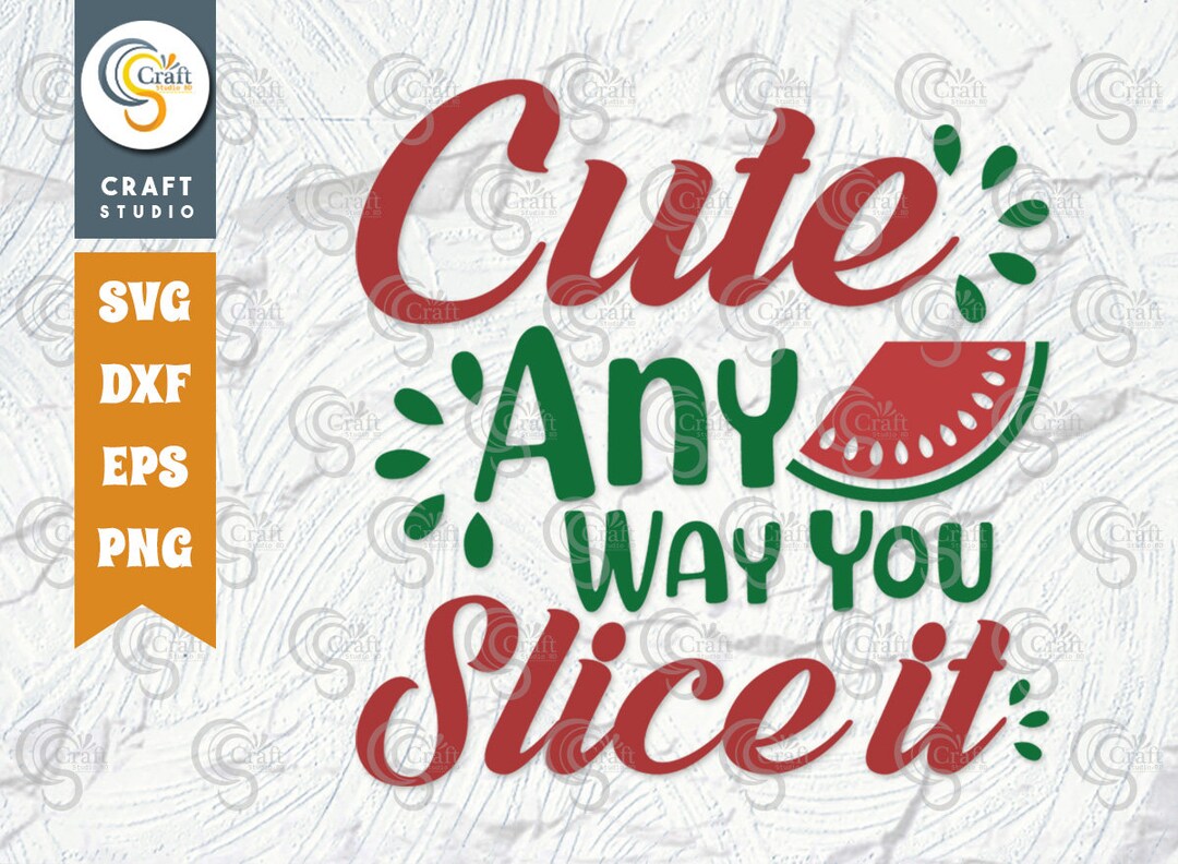 Cute Any Way You Slice It SVG Cut File, Watermelon Svg, Summer Quote ...