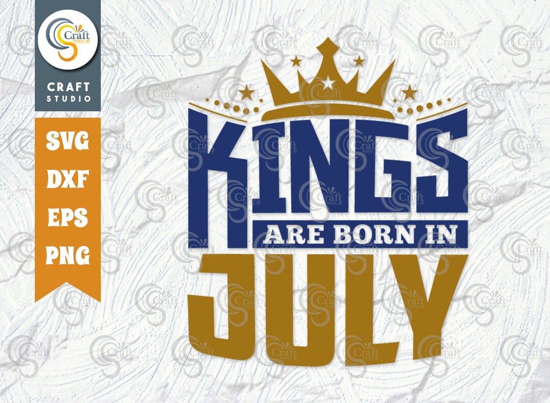 Kings Are Born in July SVG, Kings Are Born Svg, Birthday King Svg ...