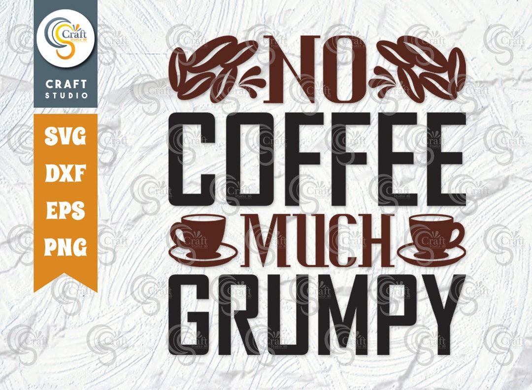 No Coffee Much Grumpy SVG Cut File Caffeine Svg Coffee Time - Etsy