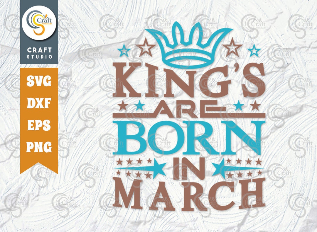 King's Are Born in March SVG Cut File, My Birthday Svg, King's Birthday ...