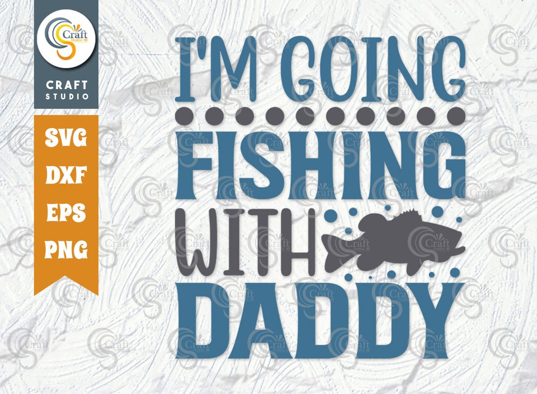 I'm Going Fishing With Daddy SVG Cut File Happy Fishing - Etsy