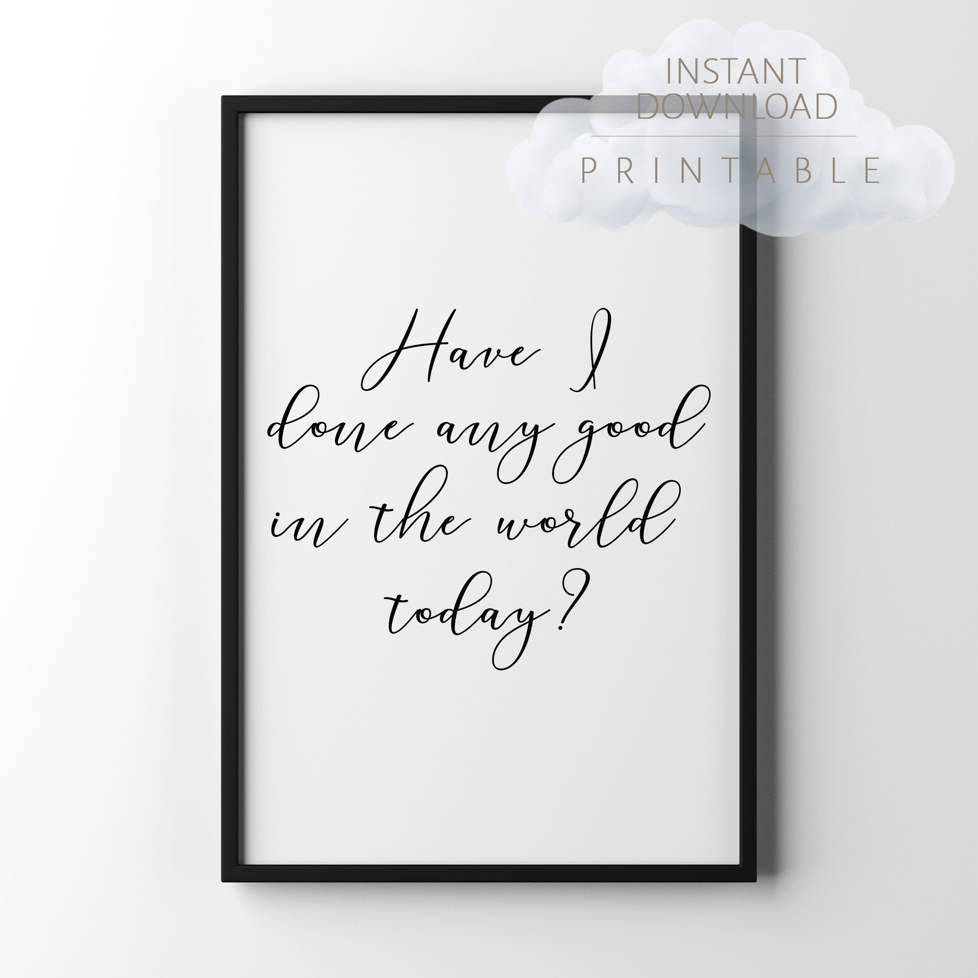 Have I Done Any Good in the World? Print, Inspirational Quote, Digital ...