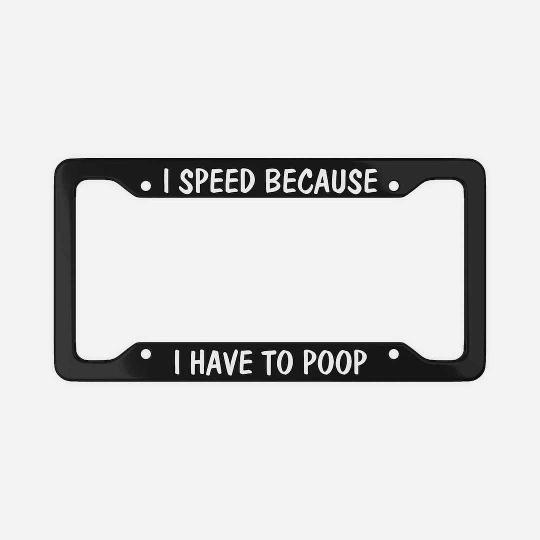 Funny 'I Speed Because I Have to Poop' Aluminum License Plate Frame - Etsy